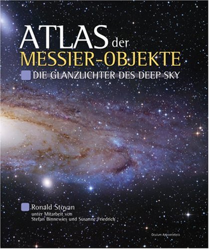 Atlas der Messier-Objekte: Die Glanzlichter des Deep Sky : Stoyan, Ronald, Binnewies, Stefan ...