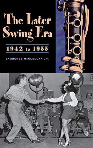 Later Swing Era, 1942 to 1955, The: Lawrence McClellan - Kindle edition ...