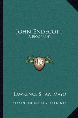 John Endecott: A Biography by Lawrence Shaw Mayo (2010-09-10): Lawrence ...