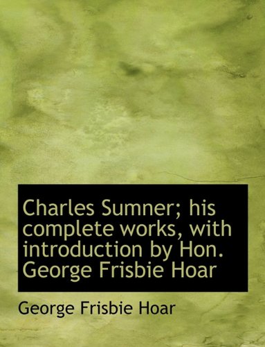 Charles Sumner; his complete works, with introduction by Hon. George ...