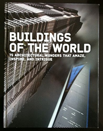 Buildings of the World: 75 Architectural Wonders That Amaze, Inspire ...