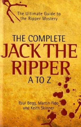 Complete Jack the Ripper A-Z: The Ultimate Guide to the Ripper Mystery ...