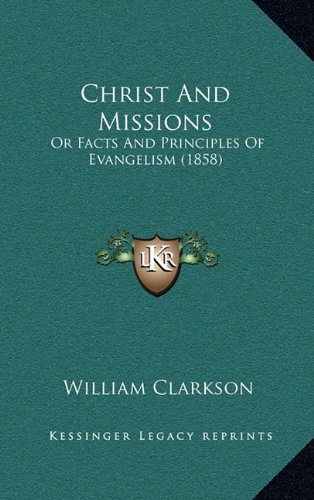 Christ And Missions: Or Facts And Principles Of Evangelism (1858 ...