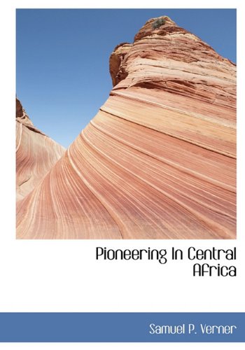 Pioneering In Central Africa: Verner, Samuel P.: 9781117388779: Amazon ...