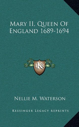 Mary II, Queen Of England 1689-1694: Waterson, Nellie M.: 9781164490272 ...
