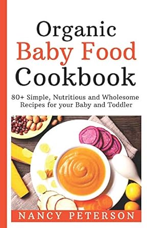 Amazon.com: Organic Baby Food Cookbook: 80+ Simple, Nutritious and ...