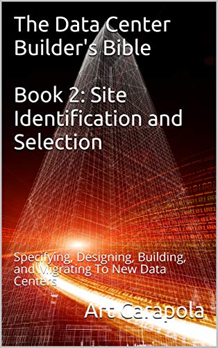 The Data Center Builder's Bible - Book 2: Site Identification and ...