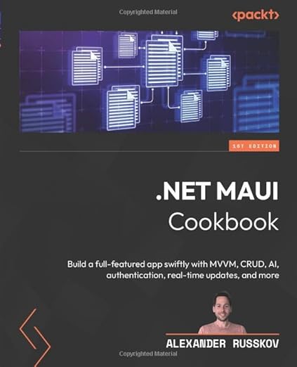 .NET MAUI Cookbook: Build a full-featured app swiftly with MVVM, CRUD, AI, authentication, real ...