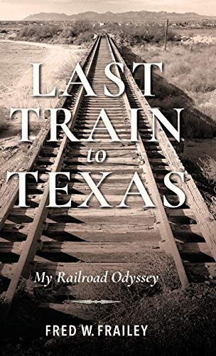 Last Train to Texas: My Railroad Odyssey (Railroads Past and Present ...