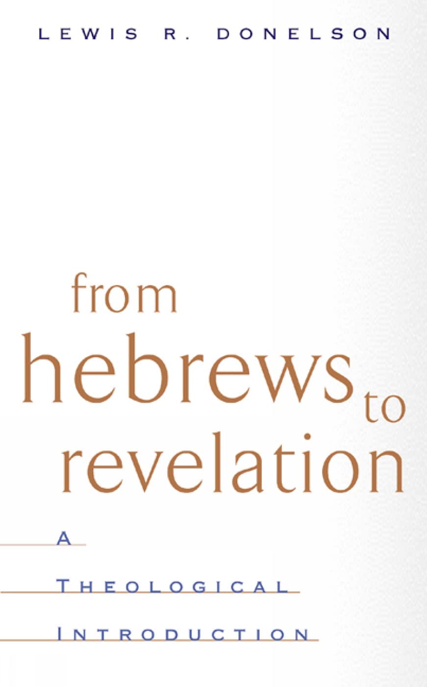 From Hebrews to Revelation: A Theological Introduction: Donelson, Lewis ...