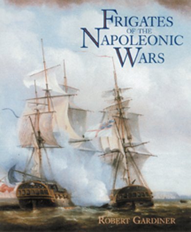 Frigates of the Napoleonic Wars by Robert Gardiner (2000-08-04): Robert ...