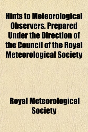 Hints to Meteorological Observers. Prepared Under the Direction of the ...