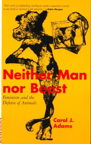 Neither Man Nor Beast: Feminism and the Defense of Animals: Adams ...
