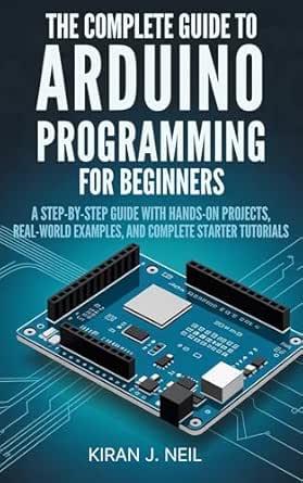 The Complete Guide To Arduino Programming For Beginners: A Step-by-Step ...