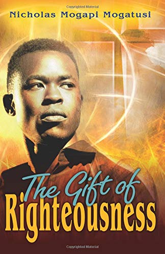 The Gift Of Righteousness: Mogatusi, Nicholas Mogapi: 9780620807418 ...