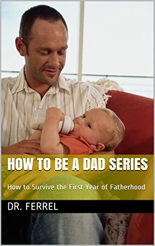 How to be a Dad Series: How to Survive the First Year of Fatherhood ...