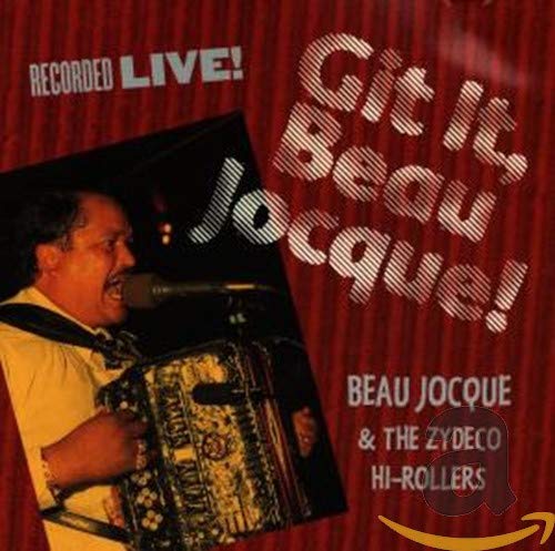 Beau Jocque & The Zydeco Hi-Rollers - Git It, Beau Jocque! : Recorded ...
