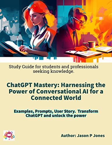 ChatGPT Mastery: Harnesssing the Power of Conversational AI for a Connected World: Examples ...