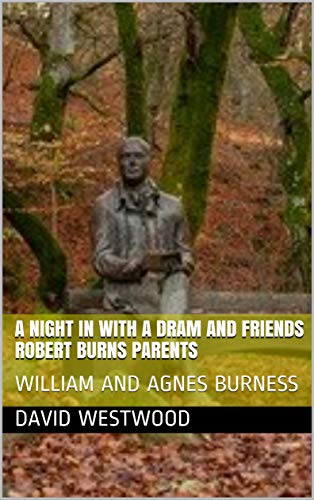 A NIGHT IN WITH A DRAM AND FRIENDS ROBERT BURNS PARENTS: WILLIAM AND ...