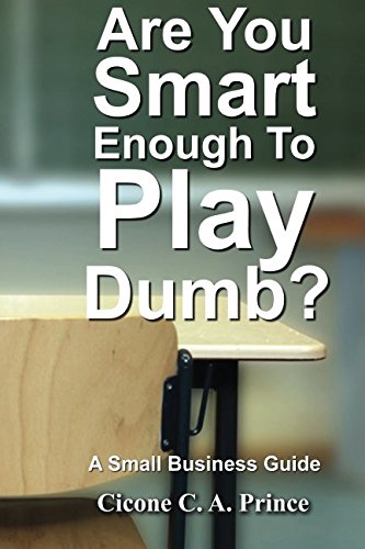 Amazon.com: Are You Smart Enough To Play Dumb?: A Small Business Guide ...