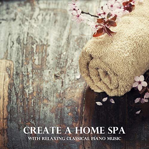 Play Create a Home Spa with Relaxing Classical Piano Music by VARIOUS ...