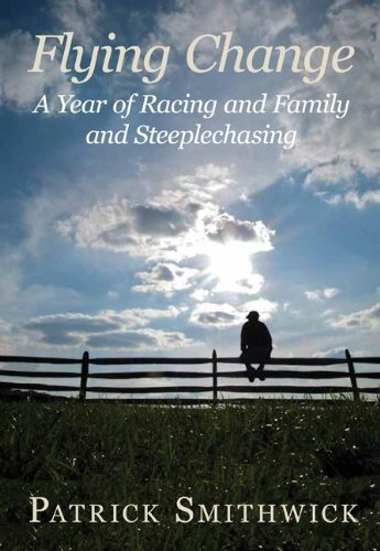 Flying Change: A Year of Racing and Family and Steeplechasing: Smithwick, Patrick: 9780982304945 ...