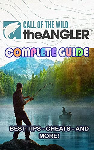 Call of the Wild: The Angler Complete Guide: BEST TIPS - CHEATS - AND MORE! eBook : Moore ...