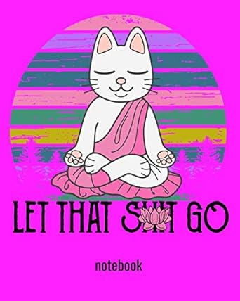 Let That Shit Go Notebook: Cat Meditating With Mantra Let That Shit Go ...