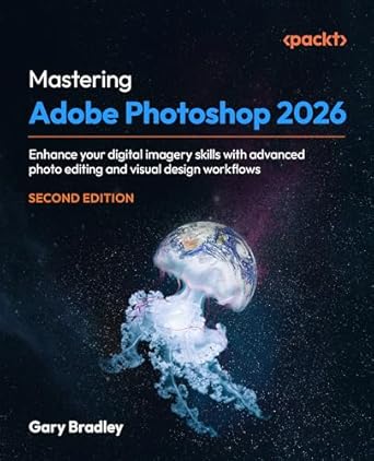 Mastering Adobe Photoshop 2026: Enhance your digital imagery skills ...