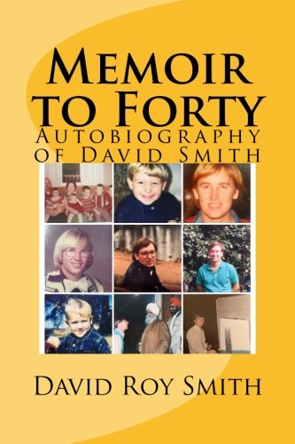 Memoir to Forty: Autobiography of David Smith: Smith, Mr David Roy ...