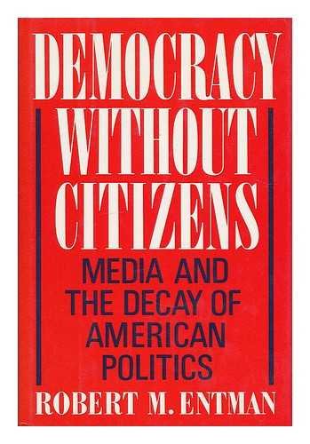 Democracy Without Citizens: Media and the Decay of American Politics ...