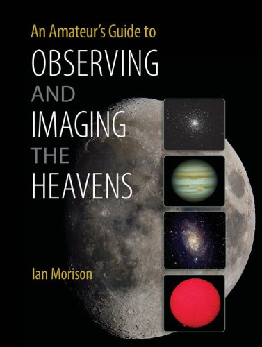An Amateur's Guide to Observing and Imaging the Heavens 1, Morison, Ian ...