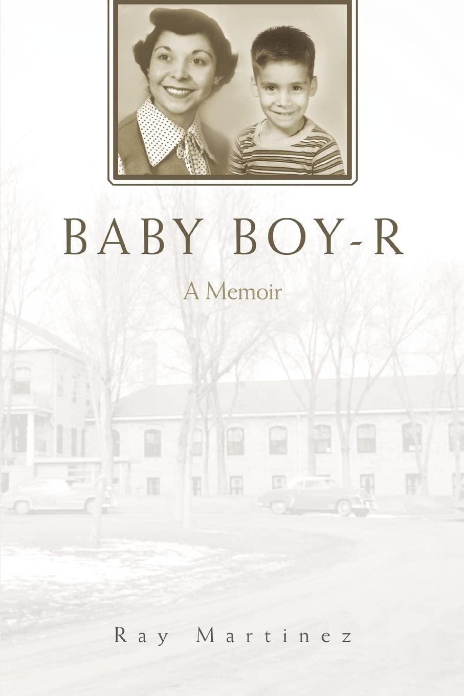 Baby Boy-R: A Memoir: Martinez, Ray: 9780595447466: Amazon.com: Books