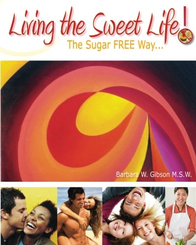 Living the Sweet Life - The Sugar FREE Way: Gibson, Barbara W ...