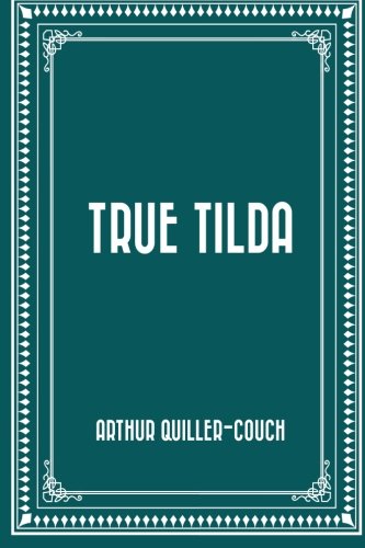 True Tilda: Quiller-Couch, Arthur: 9781523288359: Amazon.com: Books