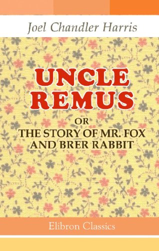 Uncle Remus; or, The Story of Mr. Fox and Brer Rabbit: Joel Chandler ...