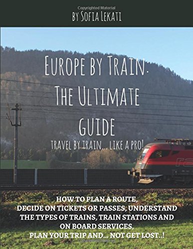 Europe by Train: The Ultimate Guide: How to plan a route, decide on ...