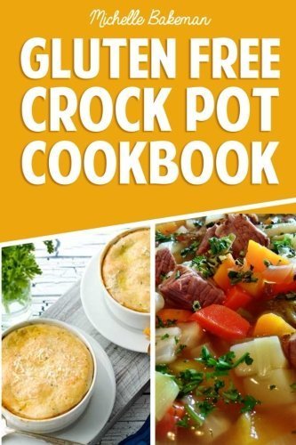 Gluten Free Crock Pot Cookbook: Easy & Delicious Slow Cooker Meals for ...