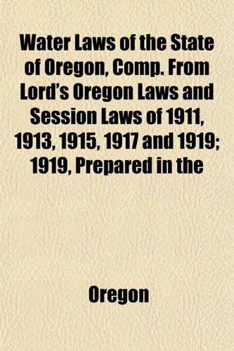 Water Laws of the State of Oregon, Comp. from Lord's Oregon Water Laws ...
