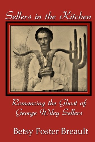 Sellers in the Kitchen: Romancing the Ghost of George Wiley Sellers ...