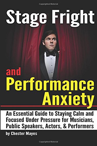 Stage Fright and Performance Anxiety: An Essential Guide to Staying ...