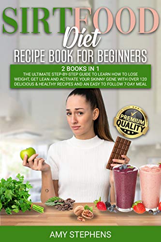 Sirtfood Diet Recipe Book for Beginners: 2 Books in 1: Learn How to Lose Weight and Activate ...