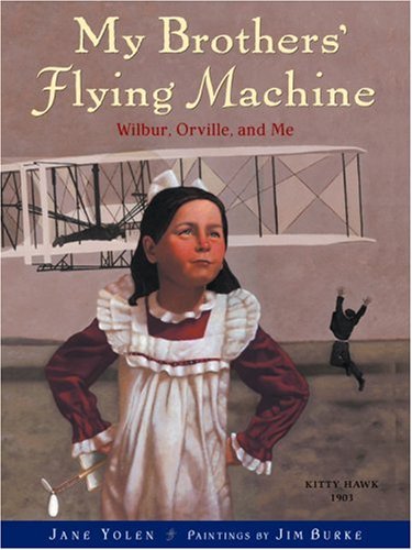 My Brothers' Flying Machine: Wilbur, Orville, and Me: Yolen, Jane ...