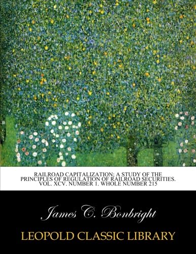 Railroad capitalization; a study of the principles of regulation of ...