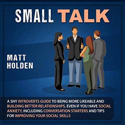 Small Talk: A Shy Introverts Guide to Being More Likeable and Building ...
