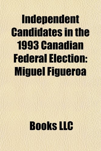 Independent Candidates in the 1993 Canadian Federal Election : LLC ...