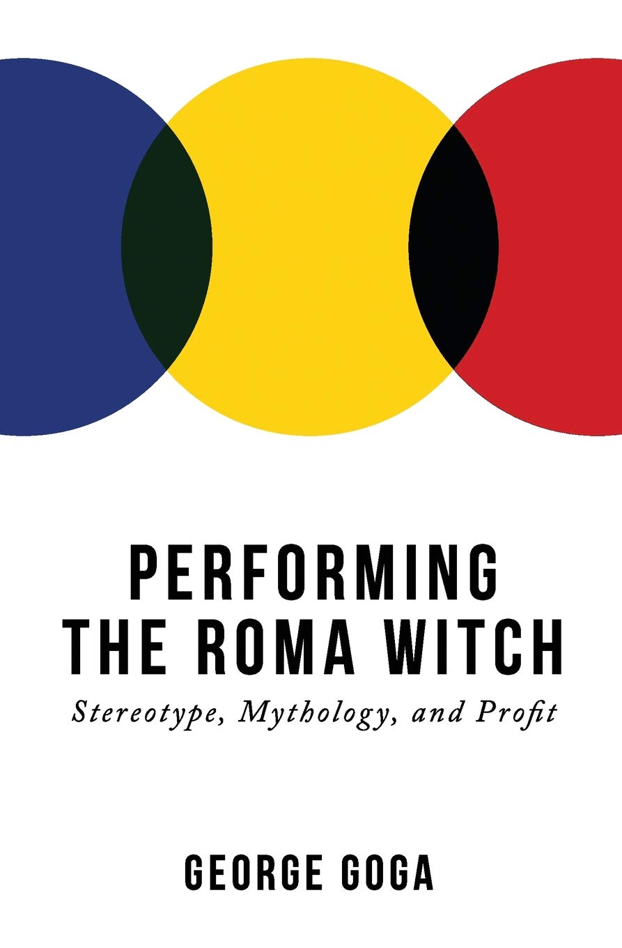 Performing the Roma Witch: Stereotype, Mythology, and Profit: Goga ...
