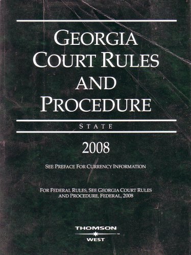 GEORGIA COURT RULES AND PROCEDURE STATE 2008: THOMSON WEST ...