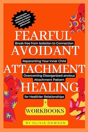 Fearful Avoidant Attachment Healing: Break free from Isolation to ...