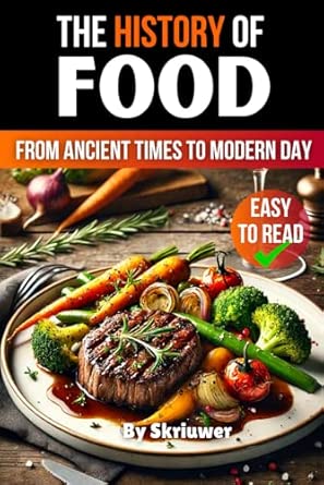 The History of Food: From Ancient Times to Modern Day: .com, Skriuwer ...
